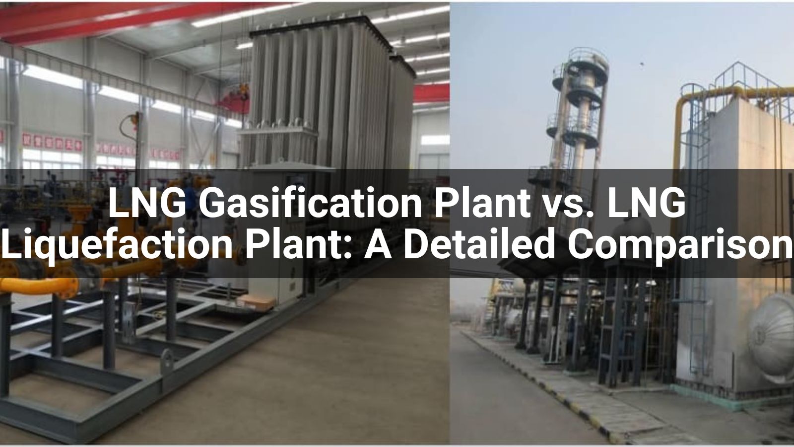 LNG Gasification Plant vs. LNG Liquefaction Plant: A Detailed ...