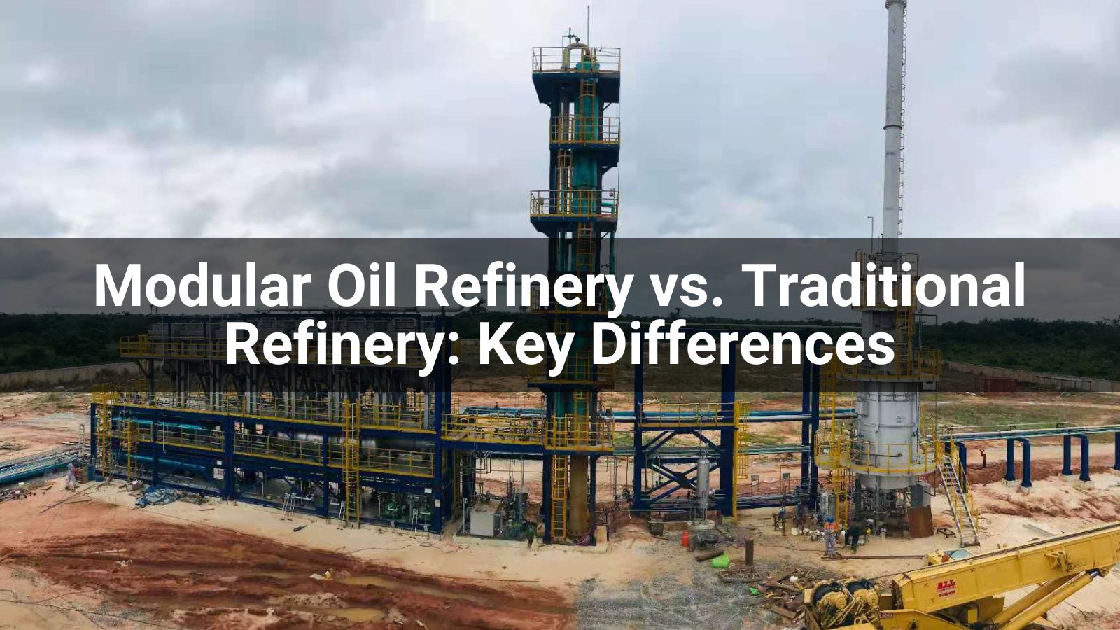 Modular Oil Refinery vs. Traditional Refinery: Key Differences - PCCS